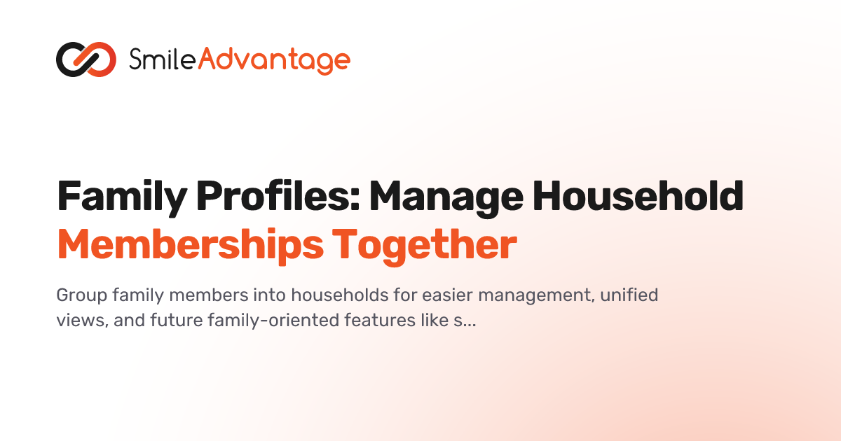 Family Profiles: Manage Household Memberships Together | Smile Advantage