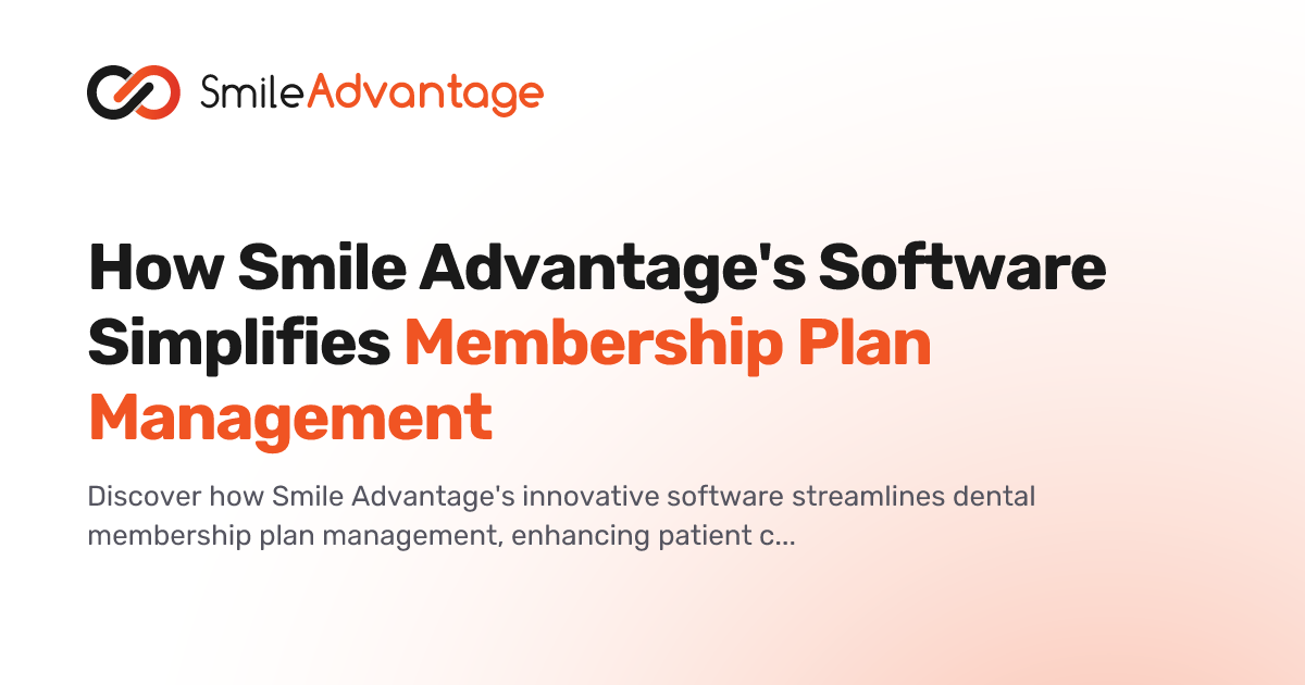 How Smile Advantage's Software Simplifies Membership Plan Management ...